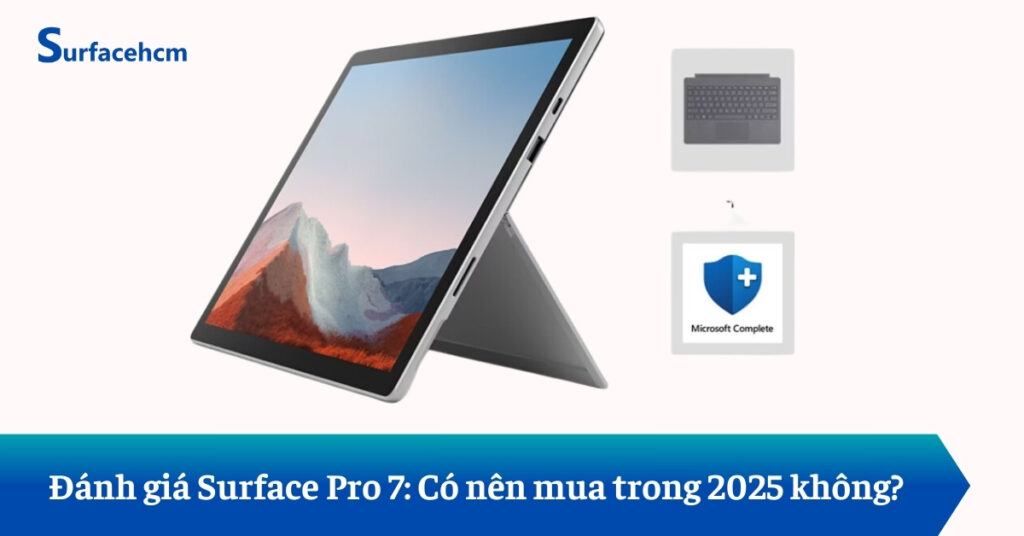Đánh giá Surface Pro 7: Có nên mua trong 2025 không?